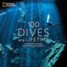 100 Dives of a Lifetime: The World's Ultimate Underwater Destinations ...