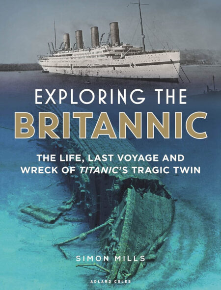 Exploring the Britannic: The life, last voyage and wreck of Titanic's ...